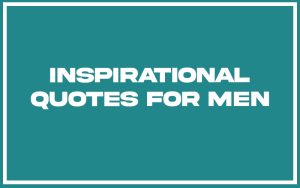 151 Best Inspirational Quotes For Men (with Commentary) - Burning For ...