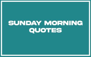 151 Best Sunday Morning Quotes (with Commentary) - Burning For Success