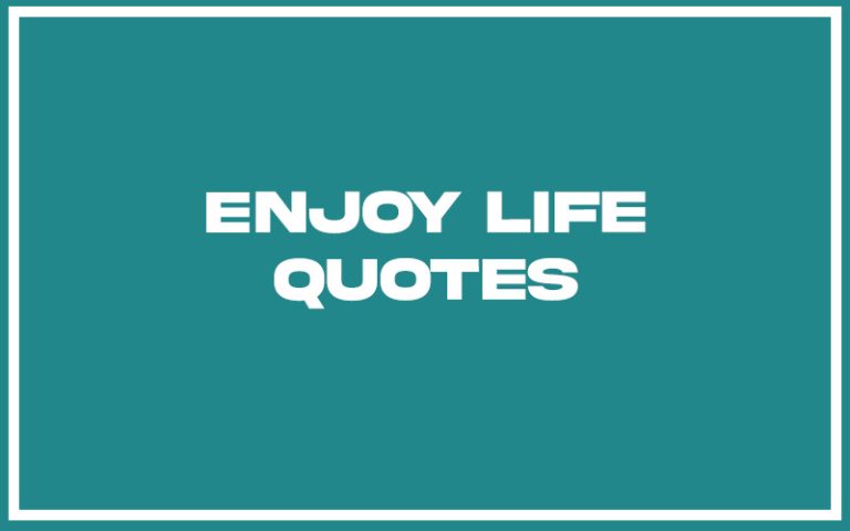 151 Best Enjoy Life Quotes (with Commentary) - Burning For Success