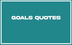 151 Best Goals Quotes (with Commentary) - Burning For Success