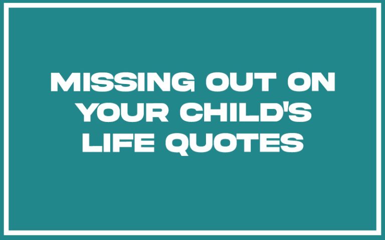 151 Best Missing Out On Your Child's Life Quotes (with Commentary ...