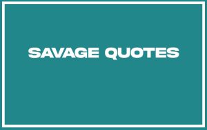 151 Best Savage Quotes (with Commentary) - Burning For Success