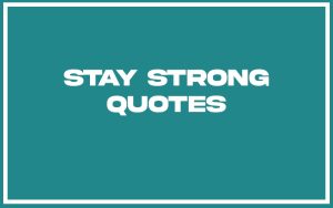 151 Best Stay Strong Quotes (with Commentary) - Burning For Success