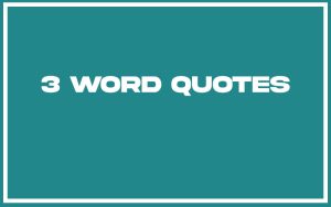 151 Best 3 Word Quotes (with Commentary) - Burning For Success