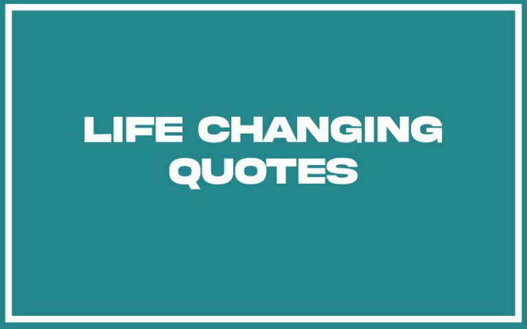 151 Best Life Changing Quotes (with Commentary) - Burning For Success