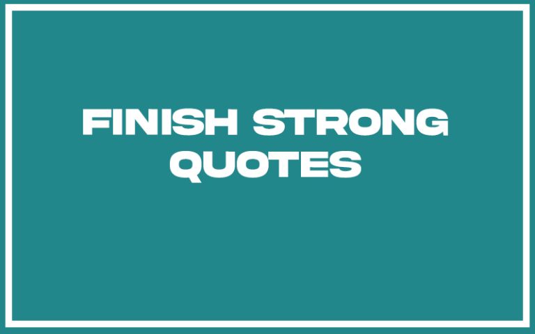 151 Best Finish Strong Quotes (with Commentary) - Burning For Success
