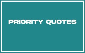 151 Best Priority Quotes (with Commentary) - Burning For Success