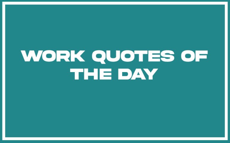 151 Best Work Quotes of the Day (with Commentary) - Burning For Success